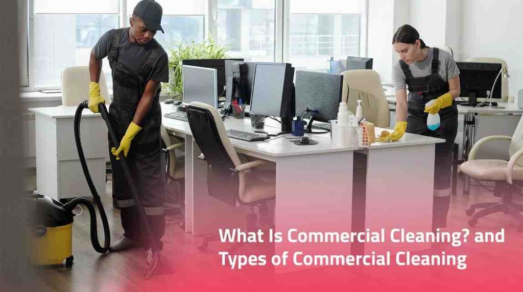 What Is Commercial Cleaning? and Types of Commercial Cleaning